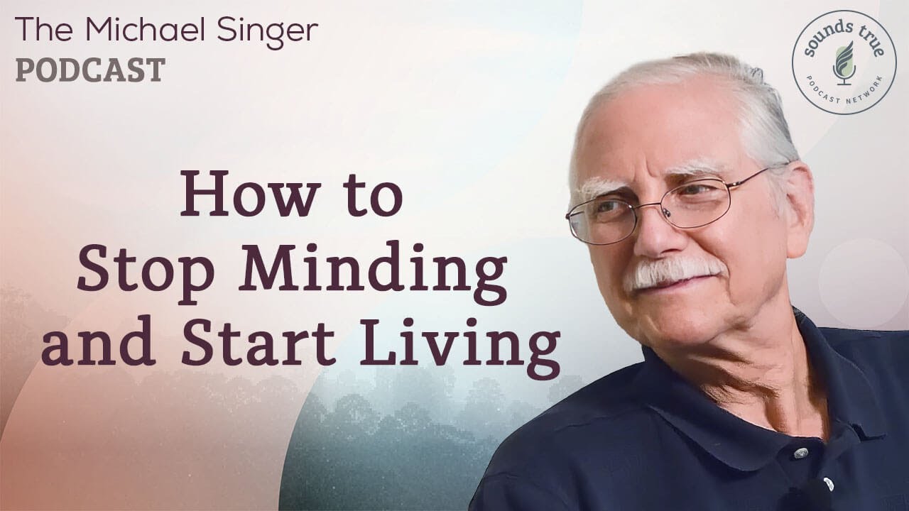 How to Stop Minding and Start Living | The Michael Singer Podcast - YouTube