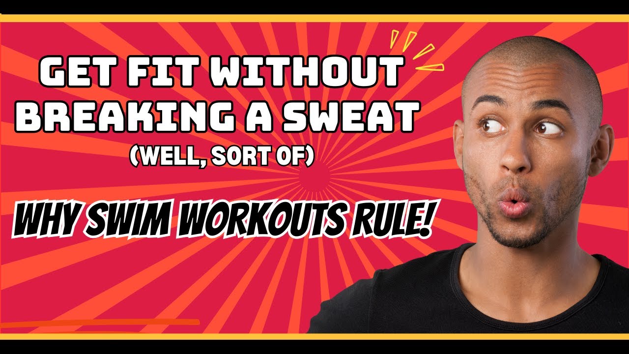 Get Fit Without Breaking a Sweat (Well, Sort Of): Why Swim Workouts ...