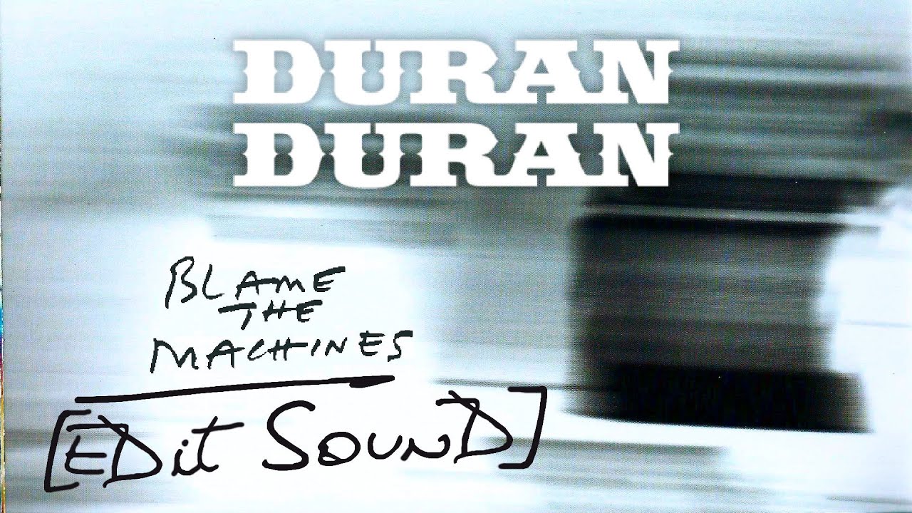Duran Duran - Blame The Machines [Edit Sound] - YouTube