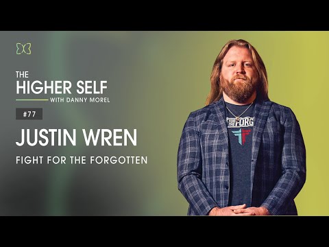 Fight for the Forgotten | Justin Wren | The Higher Self #77