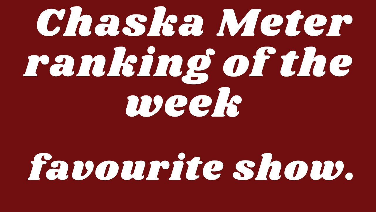 Chaska Meter ranking of the week favourite show. - YouTube