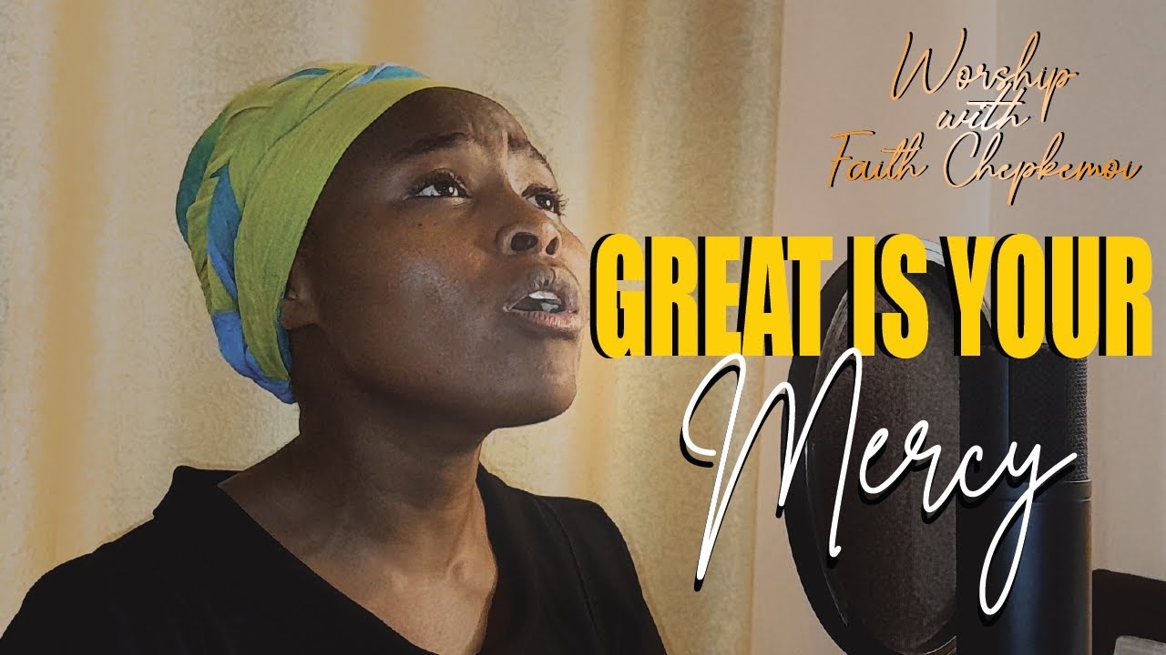 Worship with Faith Chepkemoi | Great is your mercy | Your loving ...