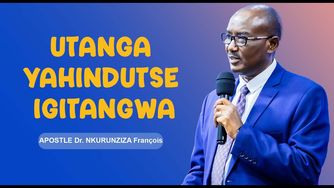UTANGA YAHINDUTSE IGITANGWA | Apostle Dr. NKURUNZIZA François - YouTube