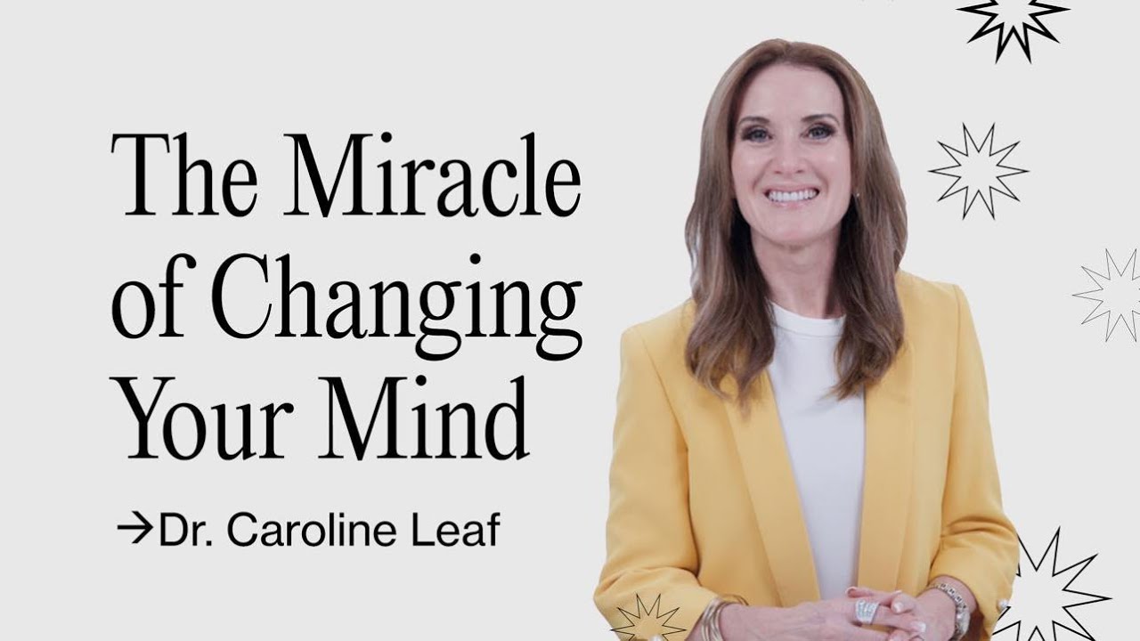 The Miracle of Changing Your Mind | Dr. Caroline Leaf - YouTube