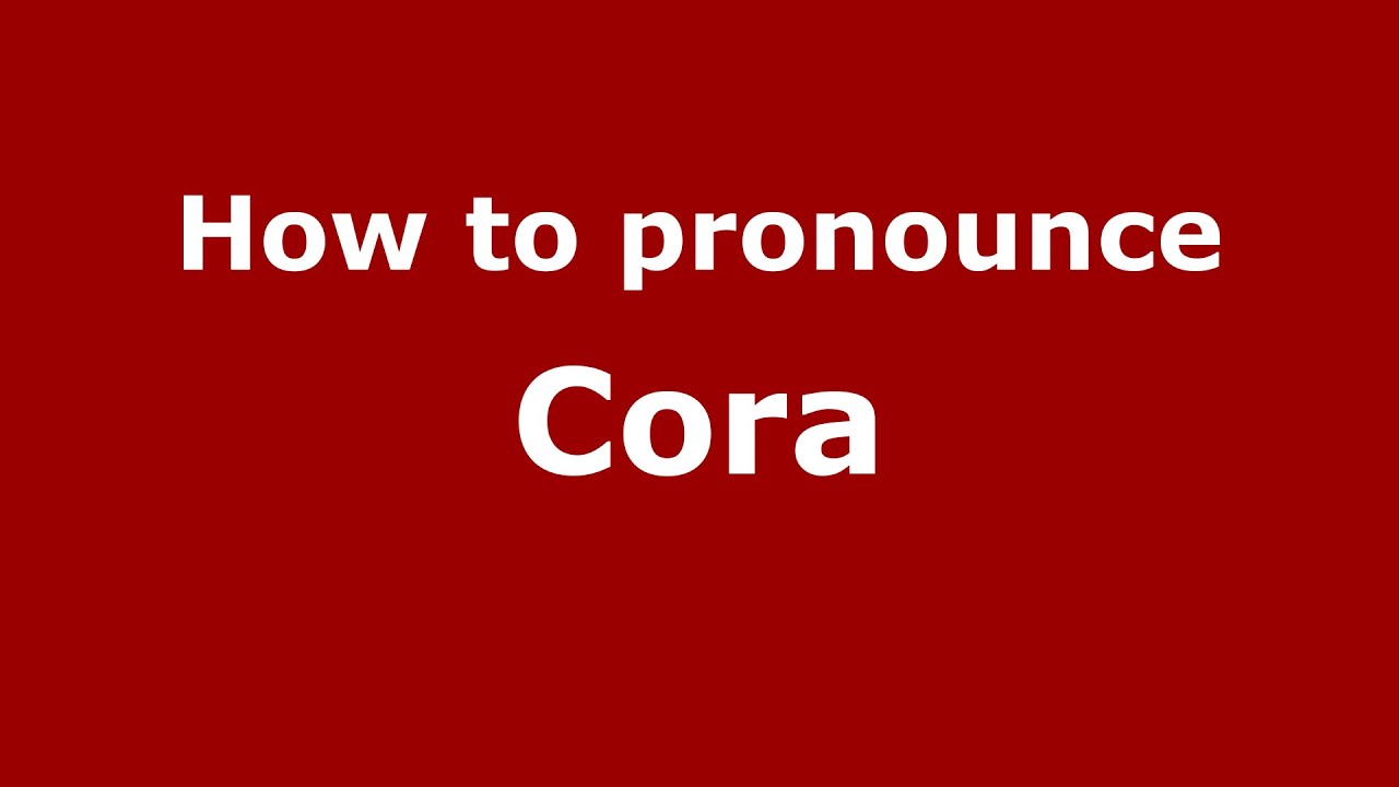 How to pronounce Cora (Irish/Greek/Brownville, Maine, US ...