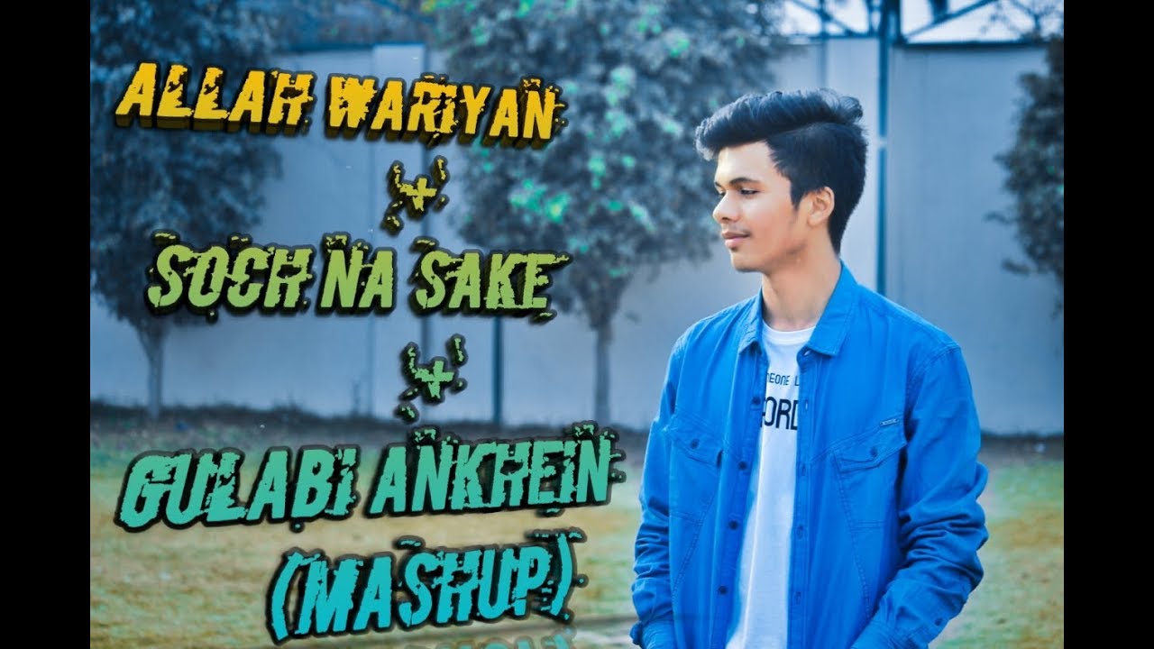 Allah Wariyan *Soch na Sake *Gulabi Ankhein (Mashup) - YouTube