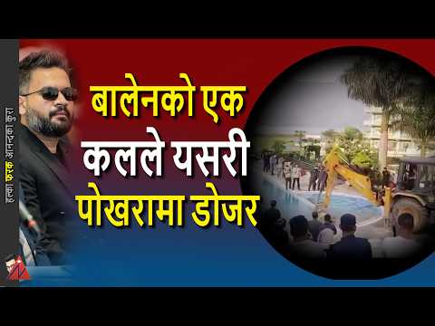 Balen Dozer on Karna Shakya Hotel & Fewa tal encroachments, Pokhara Mayor Dana Raj Acharya says