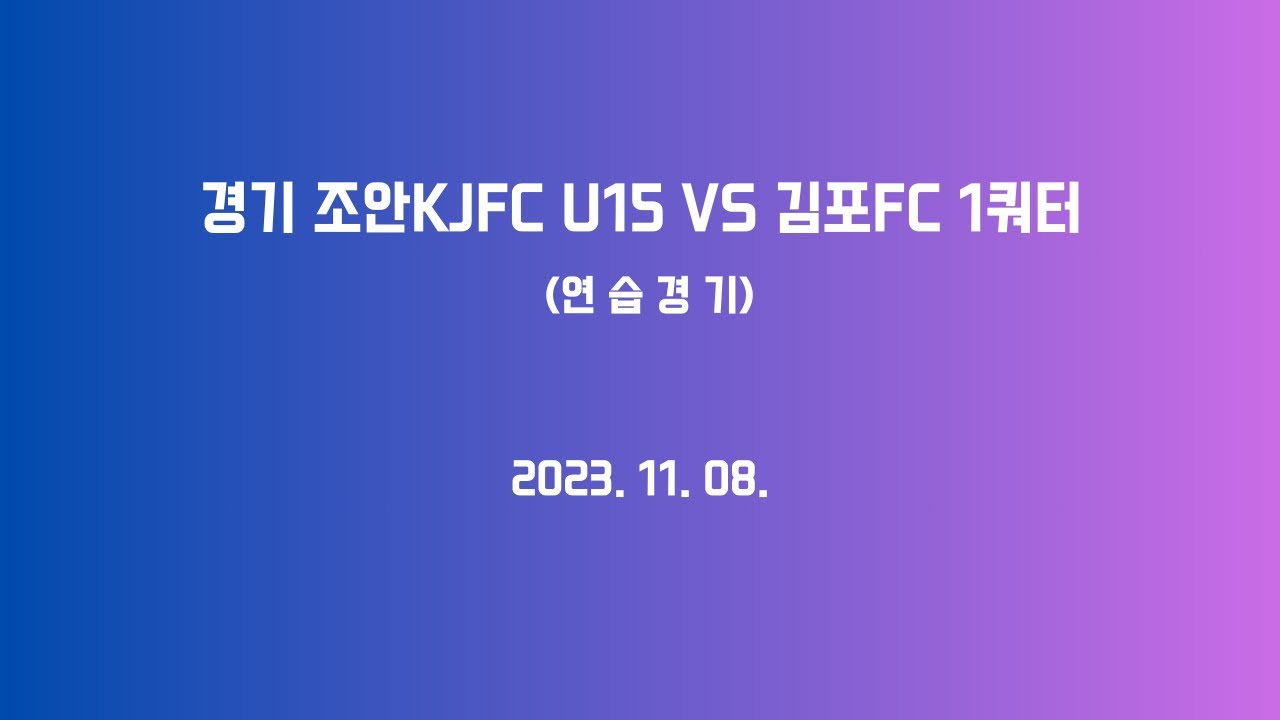231108 경기 조안KJFC U15 대 김포FC 연습경기 1쿼터 - YouTube
