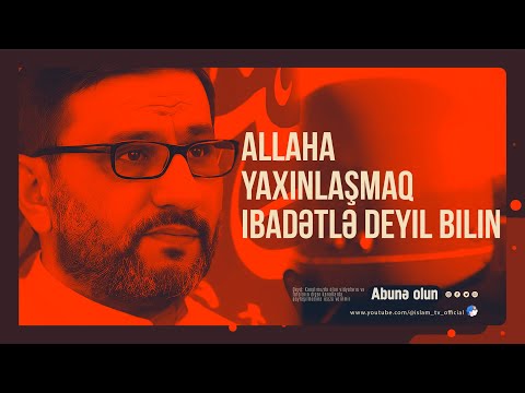 Hacı Şahin - Allaha yaxinlaşmaq ibadətlə deyil bilin