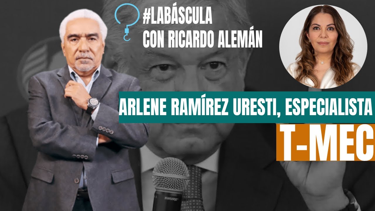 ¿Cuál es la situación de México frente al T-MEC? | Arlene Ramírez ...