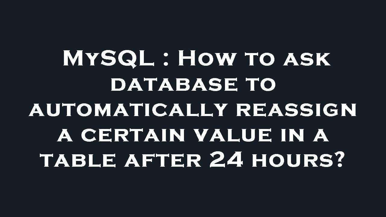 Mysql How To Ask Database To Automatically Reassign A Certain Value In A Table After 24 Hours 2031