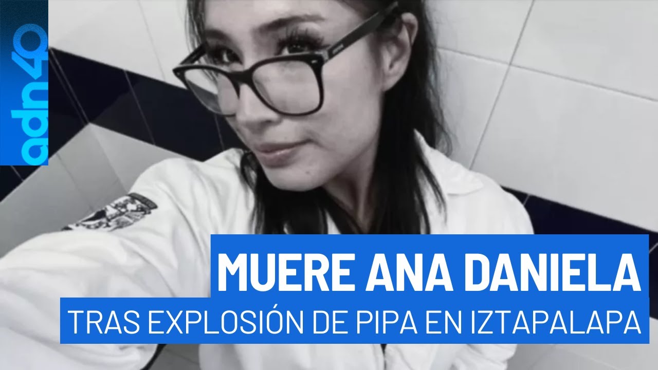 Muere Ana Daniela tras explosión de pipa de gas en Iztapalapa cuando ...