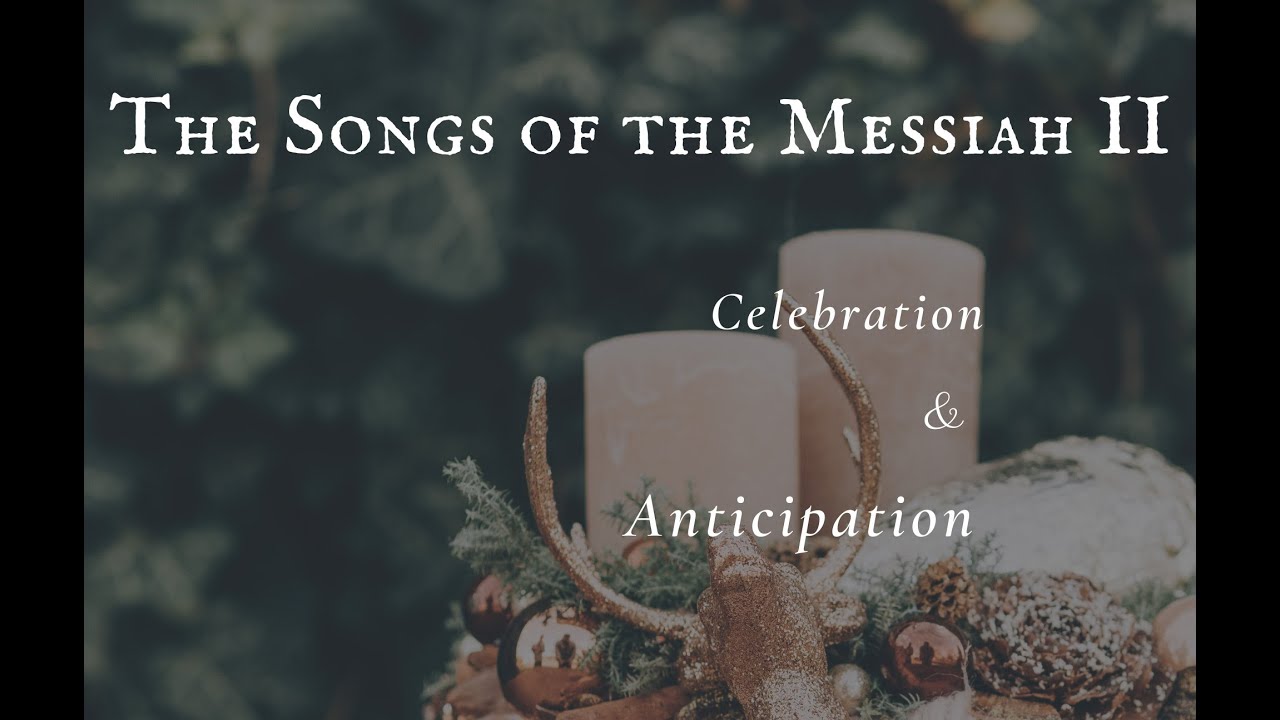 The Songs of The Messiah II - Celebration and Anticipation - The ...