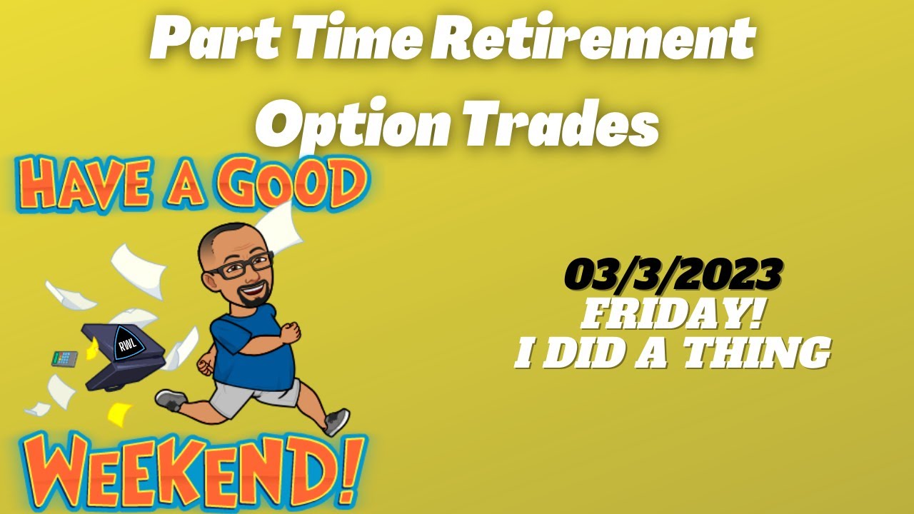 Part Time Retirement Option Trades 3/03/23 | IM OUT! | Happy Friday ...