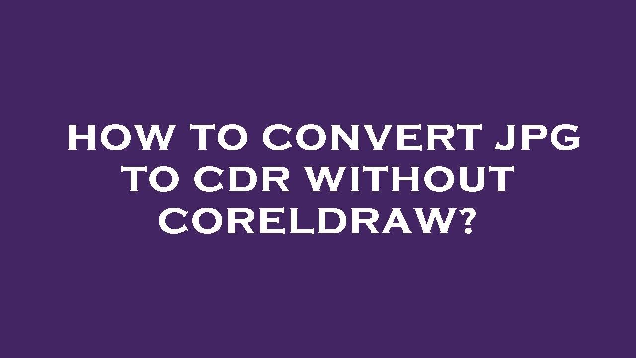How To Convert Jpg To Cdr Without Coreldraw YouTube how-to-convert-jpg-to-cdr-without-coreldraw-youtube