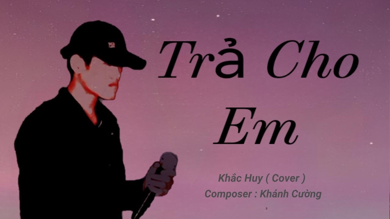 Trả Cho Em - Khánh Cường || Khắc Huy ( Cover ) Anh trả cho em tự do ... - YouTube