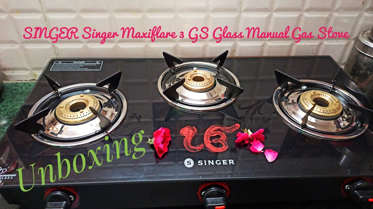 SINGER 3 burner gass stove unboxing, Singer Maxiflare 3 GS Glass Manual ...