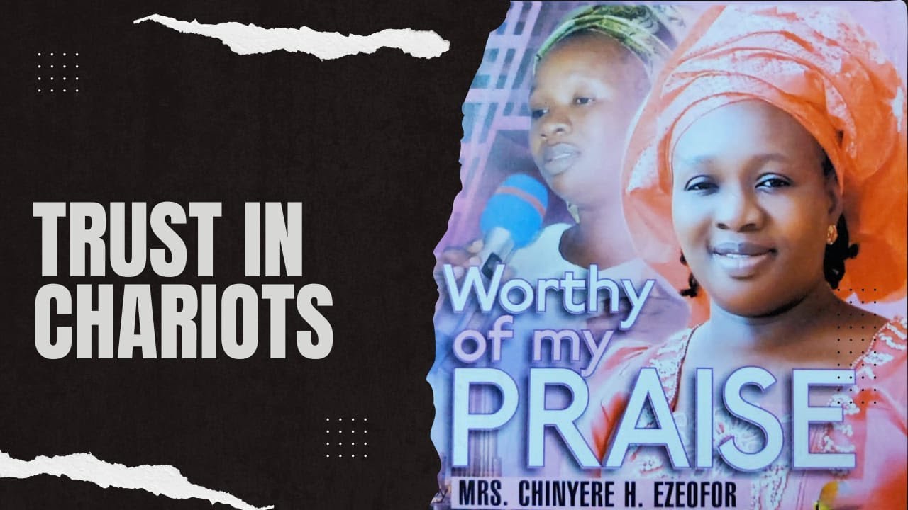 Trust in Chariots | Mrs Chinyere Ezeofor | Worthy of My Praise Album - YouTube