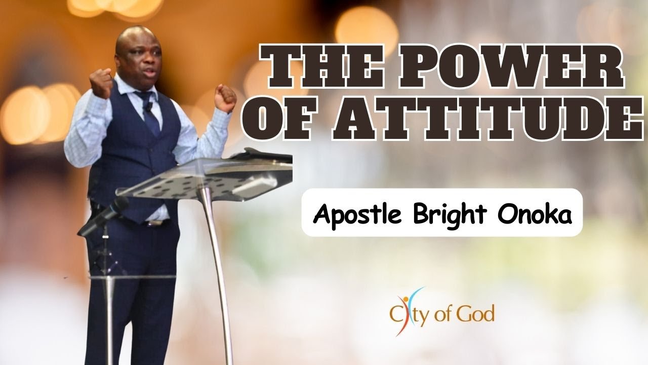 The Power Of Attitude | Apostle Bright Onoka | Sunday (First) Service ...