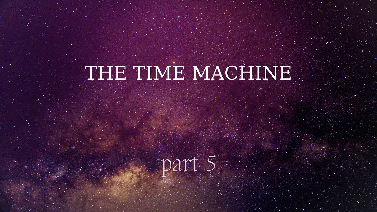 THE TIME MACHINE Part 5 - YouTube