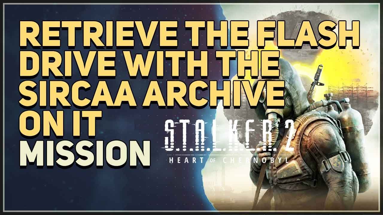 Retrieve the flash drive with the SIRCAA archive on it STALKER 2 Heart ...