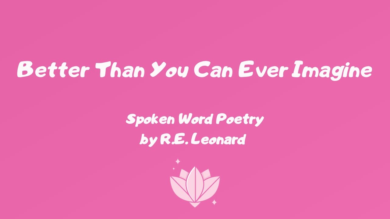 Better Than You Can Ever Imagine | Spoken Word Poem by R.E. Leonard ...