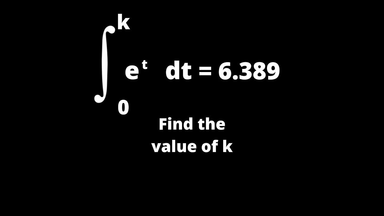 Find k in the Integral of e^t dt=6.389, with a limit of 0 to k - YouTube
