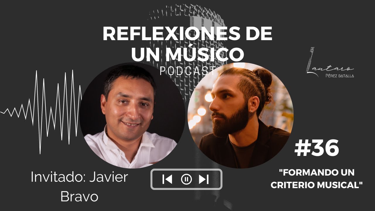 "FORMANDO UN CRITERIO MUSICAL" con JAVIER BRAVO | REFLEXIONES DE UN MÚSICO - PODCAST #36 - YouTube