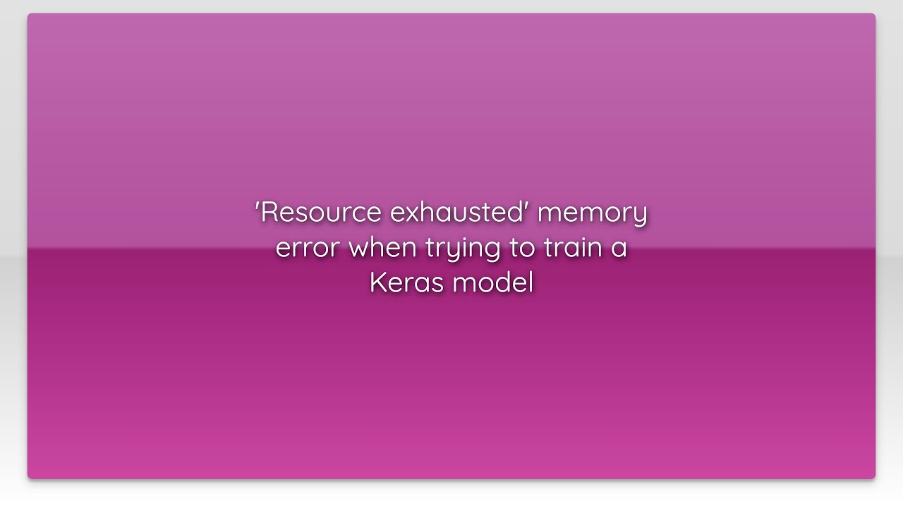 'Resource exhausted' memory error when trying to train a Keras model - YouTube