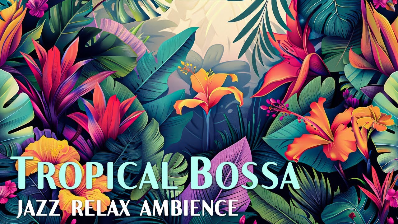 Tropical Bossa Nova ~ Mellow & Laid Back Bossa Nova Jazz for a Relaxing ...