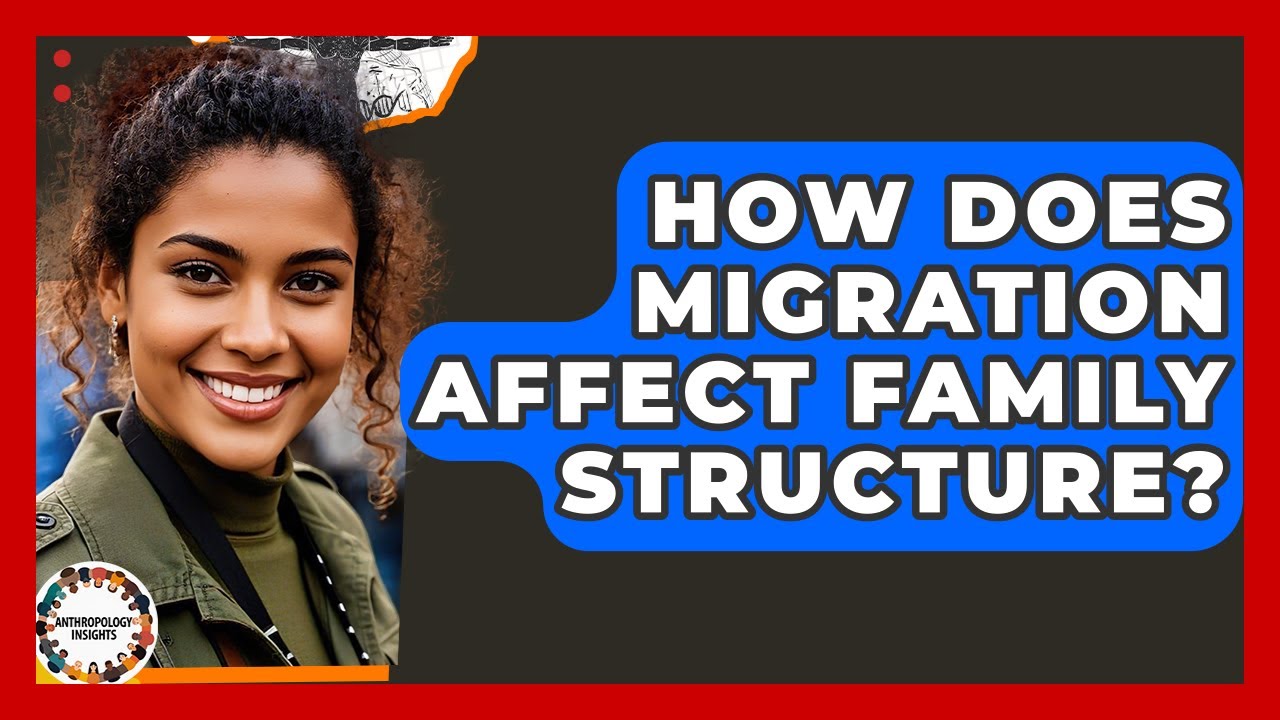 How Does Migration Affect Family Structure? - Anthropology Insights ...
