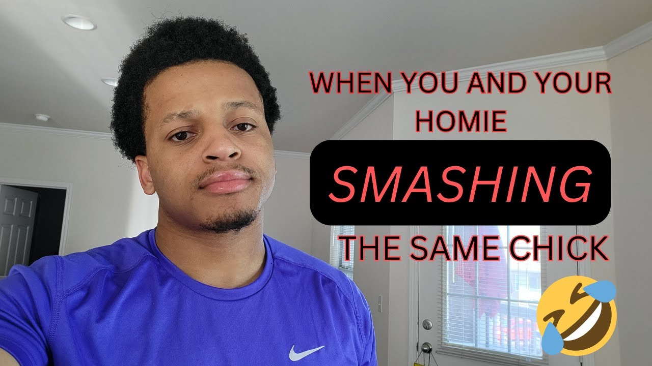 WHEN YOU AND YOUR HOMIE SMASHING THE SAME CHICK - YouTube