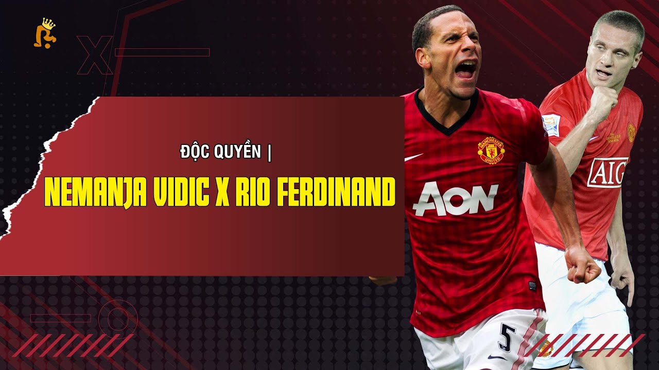 ĐỘC QUYỀN | NEMANJA VIDIC x RIO FERDINAND: “MÀY BIẾT BỐ MÀY LÀ AI KHÔNG ...