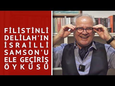 FİLİSTİNLİ DELİLAH'IN İSRAİLLİ SAMSON'U ELE GEÇİRİŞ ÖYKÜSÜ