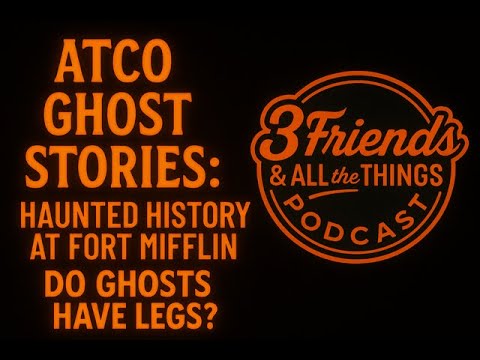 Ep 14 ATCO to Fort Mifflin: Ghost Stories, Haunted History & Ghost Legs ...