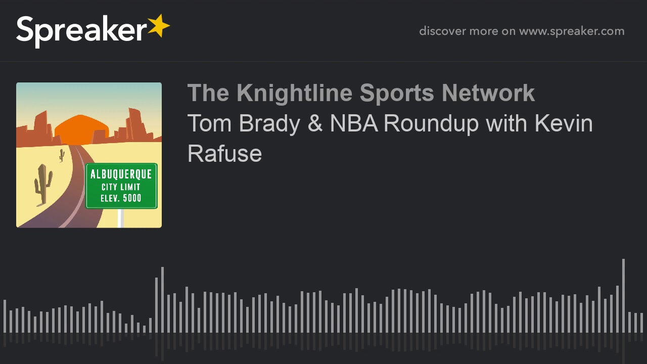 Tom Brady & NBA Roundup with Kevin Rafuse - YouTube