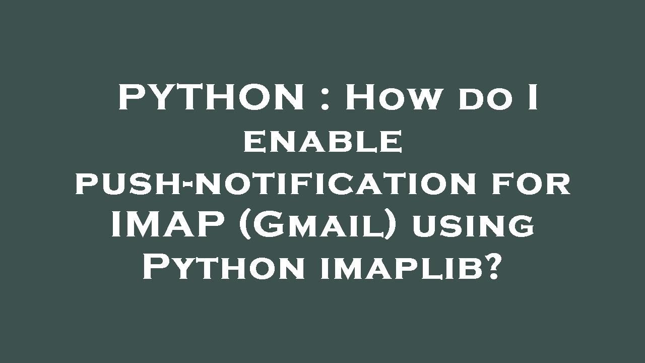 Python How Do I Enable Push Notification For Imap Gmail Using Python Imaplib Youtube