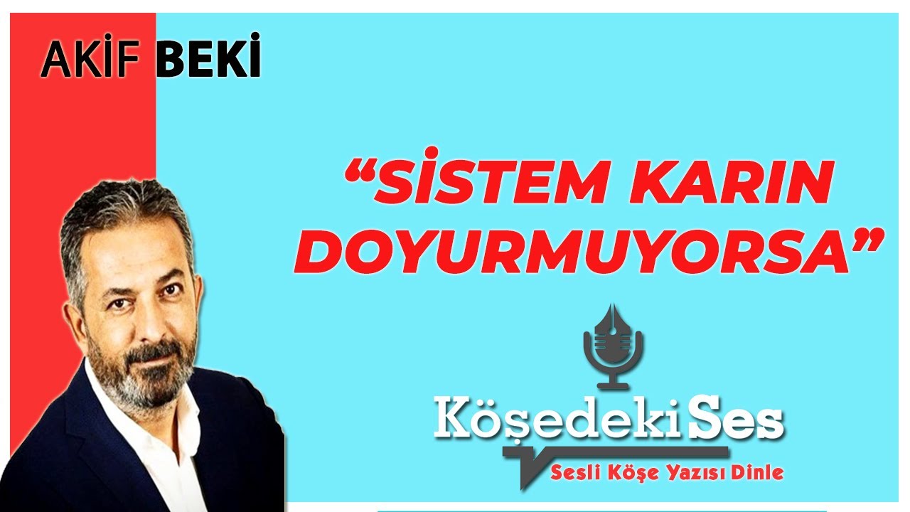 AKİF BEKİ "Sistem Karın Doyurmuyorsa" 25 Mart 2022 Sesli Köşe Yazısı ...