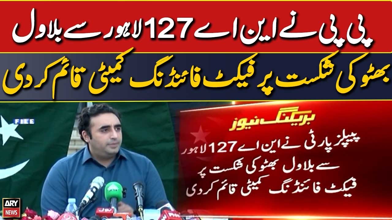 PP established fact-finding committee on Bilawal's defeat from NA-127 ...