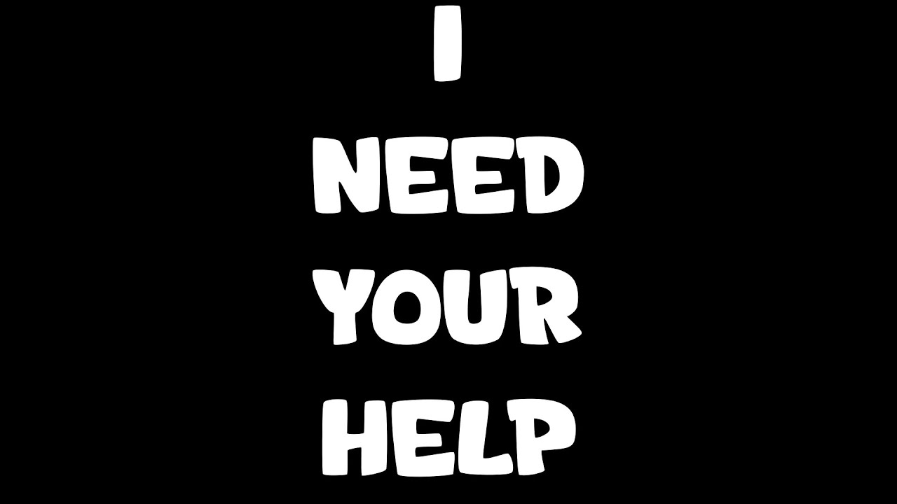 I Need Your Help - YouTube