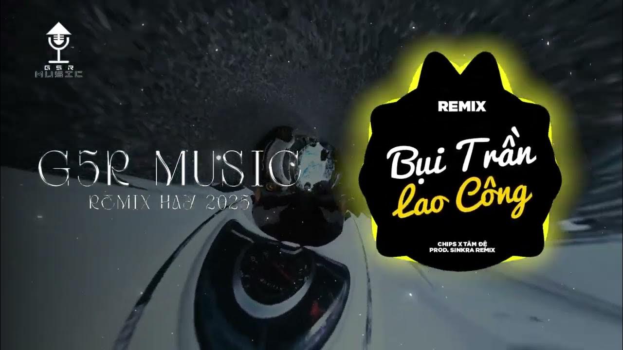Bụi Trần Lao Công Remix Tâm Đệ SinKra Remix G5R Music Remix Hay 2025 - YouTube
