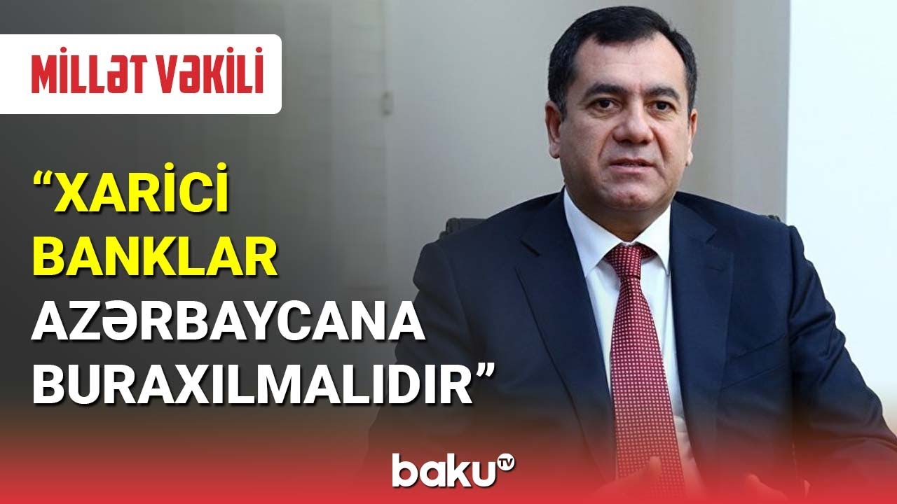 Millət vəkili: Xarici banklar Azərbayana buraxılmalıdır - BAKU TV - YouTube