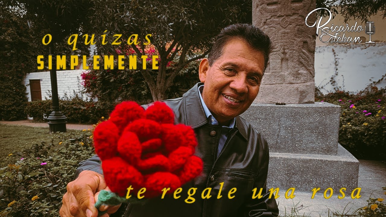 O QUIZAS SIMPLEMENTE LE REGALE UNA ROSA - Ricardo Esteban - YouTube