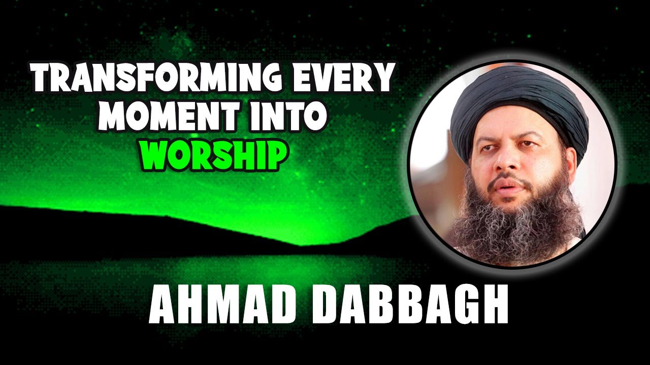 Transforming Every Moment into Worship Ahmad dabbagh - YouTube