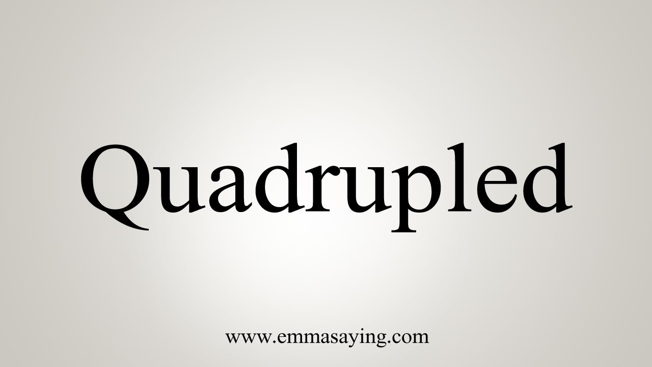 How To Say Quadrupled - YouTube