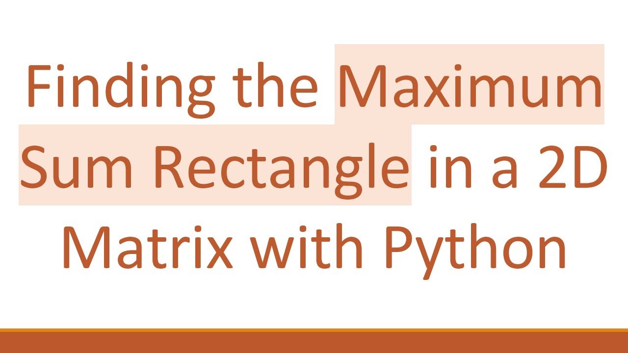 Finding the Maximum Sum Rectangle in a 2D Matrix with Python - YouTube