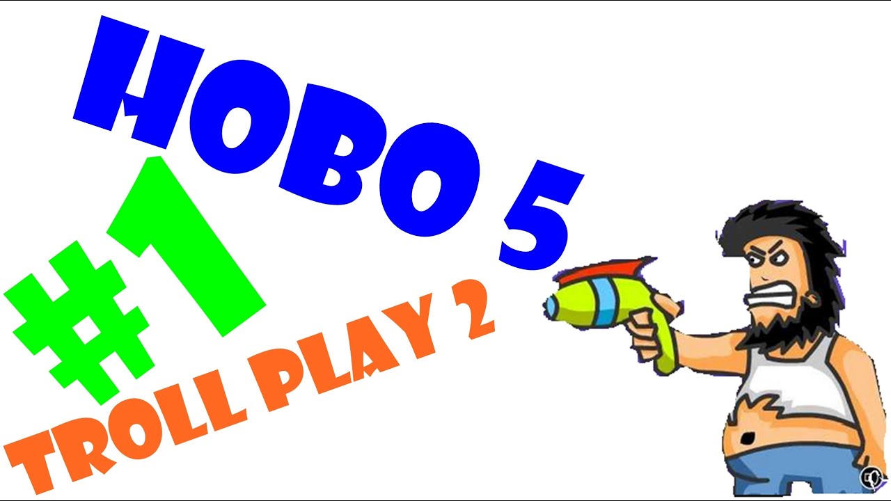 HOBO 5-TROLL PLAY 2-#1 - YouTube