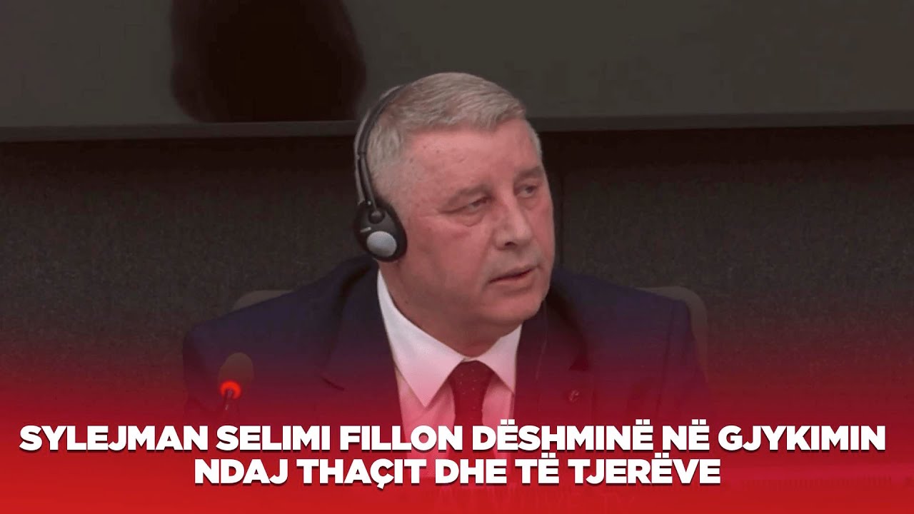 Sylejman Selimi fillon dëshminë në gjykimin ndaj Thaçit dhe të tjerëve ...