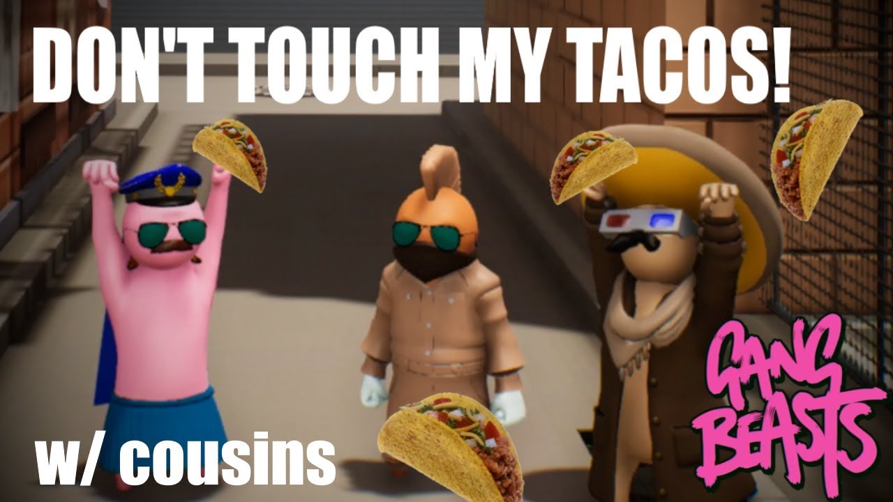 DON'T TOUCH MY TACOS! | Gang Beasts w/ Cousins - YouTube