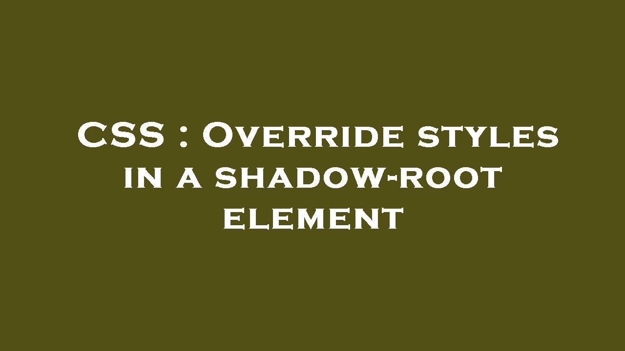 CSS : Override styles in a shadow-root element - YouTube